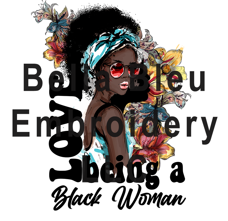 Black Girl Magic Love Being A Black Woman Sublimation Png File Bella Bleu Embroidery